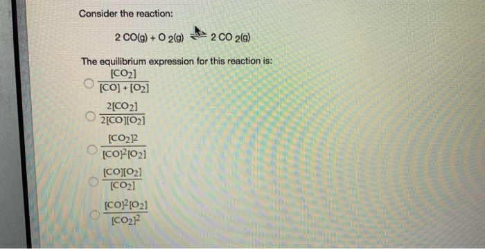 Solved Consider the reaction: 2 CO(g) + O2(g) 2 CO2(g) The | Chegg.com