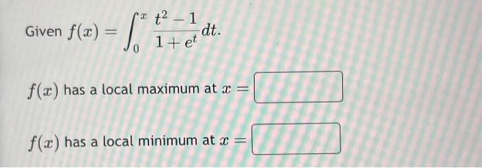 Solved Given f(x)=∫0x1+ett2−1dt f(x) has a local maximum at | Chegg.com