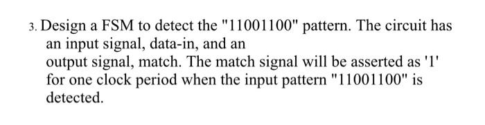 Solved 3. Design a FSM to detect the "11001100" pattern. The | Chegg.com