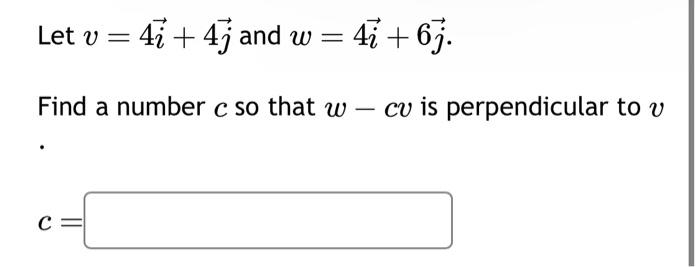 Solved Let v=4i+4j and w=4i+6j. Find a number c so that w−cv | Chegg.com