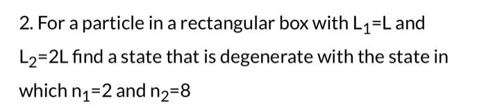 Solved 2. For a particle in a rectangular box with L1=L and | Chegg.com