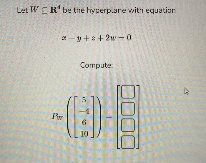 Solved Let W⊆R4 be the hyperplane with equation x−y+z+2w=0 | Chegg.com