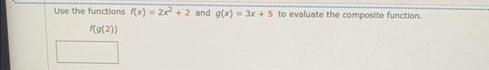 Solved Use the functions f(x)=2x2+2 and g(x)=3x+5 to | Chegg.com