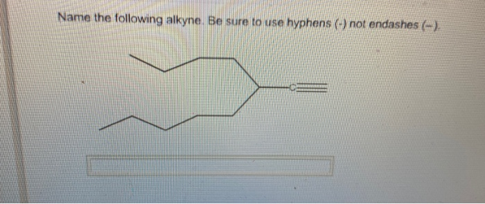 Solved Name the following alkyne. Be sure to use hyphens (-) | Chegg.com