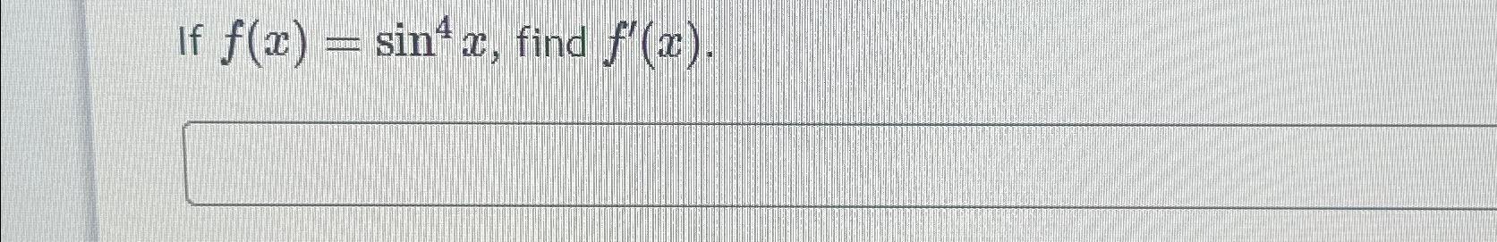 Solved If f(x)=sin4x, ﻿find f'(x). | Chegg.com