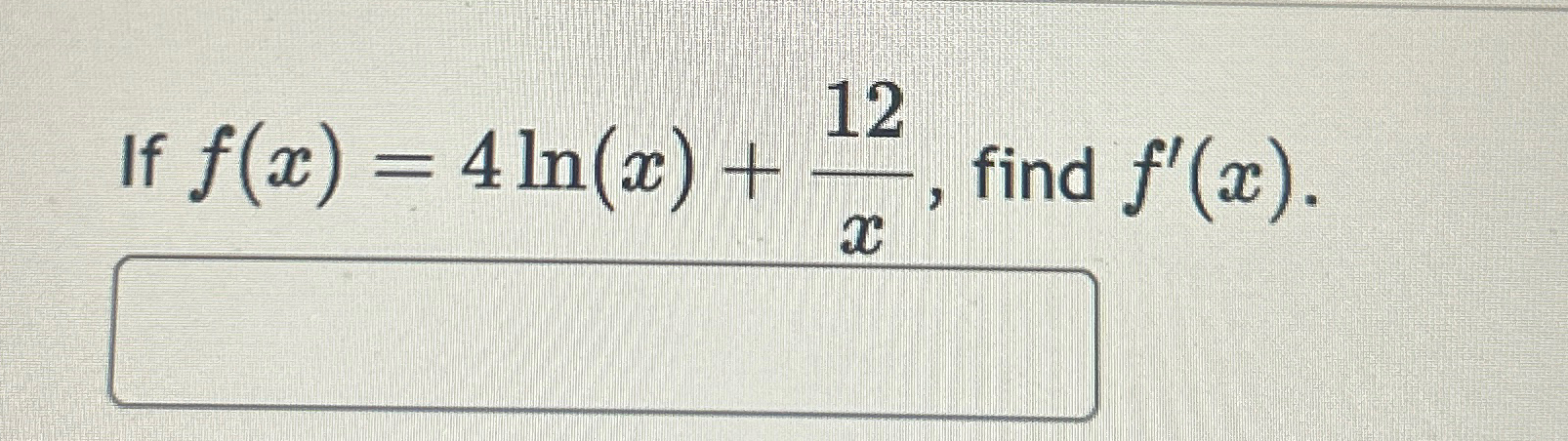Solved If f(x)=4ln(x)+12x, ﻿find f'(x) | Chegg.com