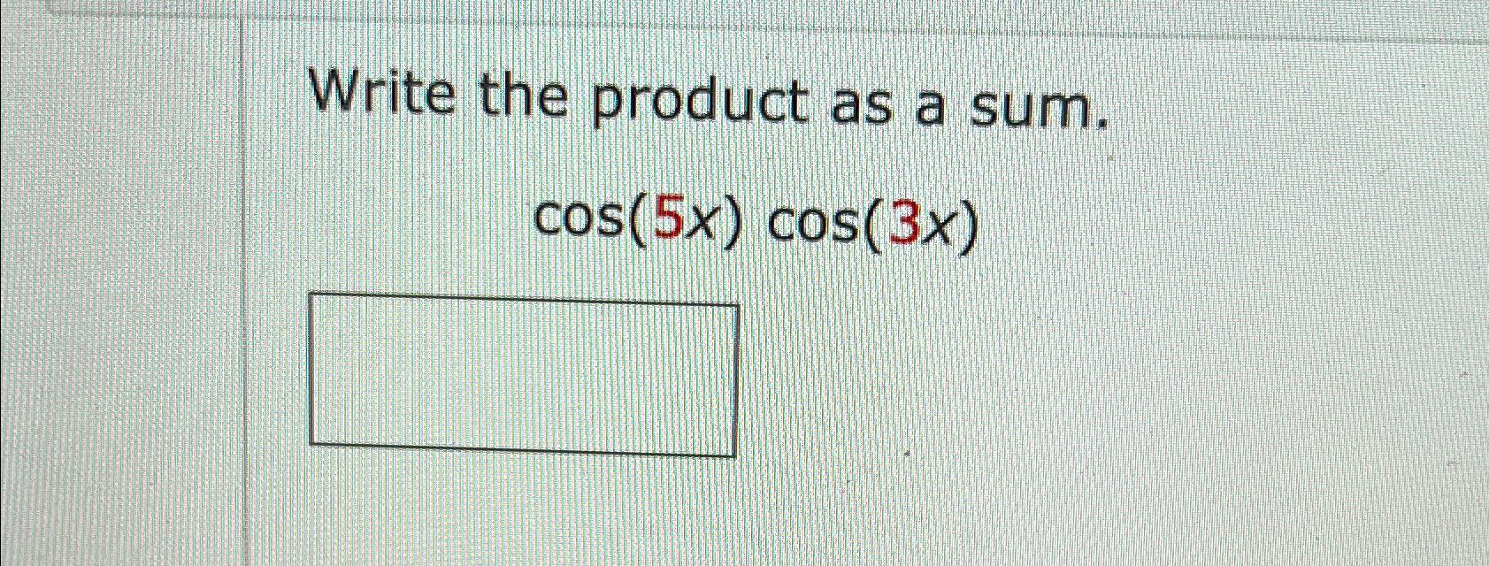 Solved Write the product as a sum.cos(5x)cos(3x) | Chegg.com