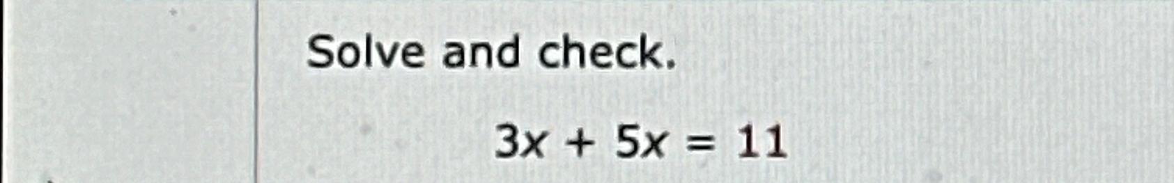 Solved Solve and check.3x+5x=11 | Chegg.com