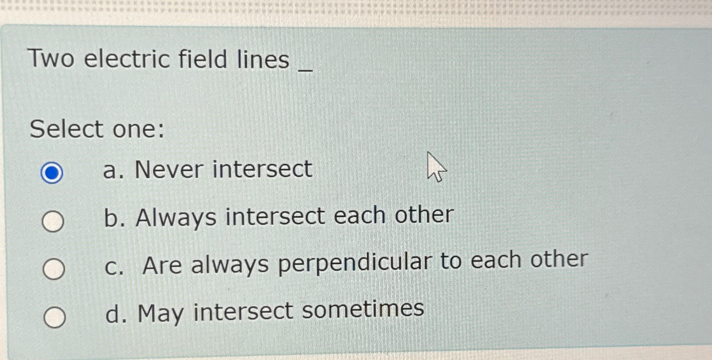 Solved Two electric field lines q,Select one:a. ﻿Never | Chegg.com