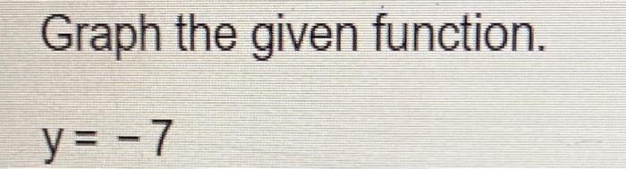 Solved Graph the given function. y=−7 | Chegg.com