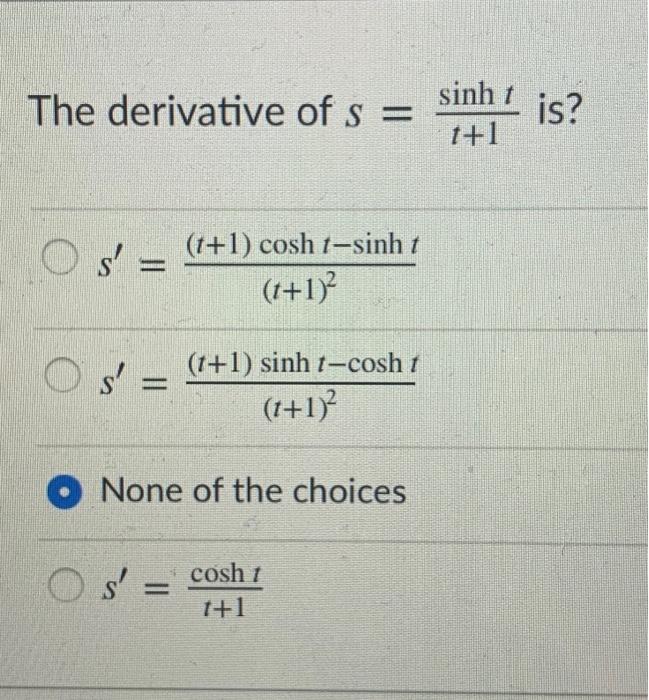 Solved The derivative of s = sinh t 1+1 is? Os' (t+1) cosh | Chegg.com