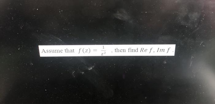 Solved 1 Assume that f(z) = then find Ref. Imf | Chegg.com