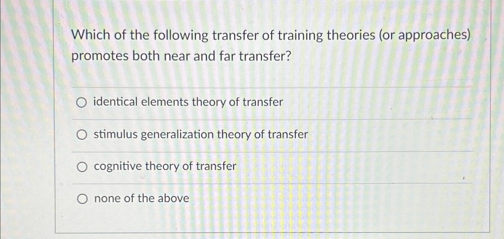 Solved Which of the following transfer of training theories | Chegg.com