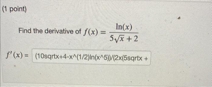 Solved Find the derivative of f(x)=5x+2ln(x) f′(x)= | Chegg.com