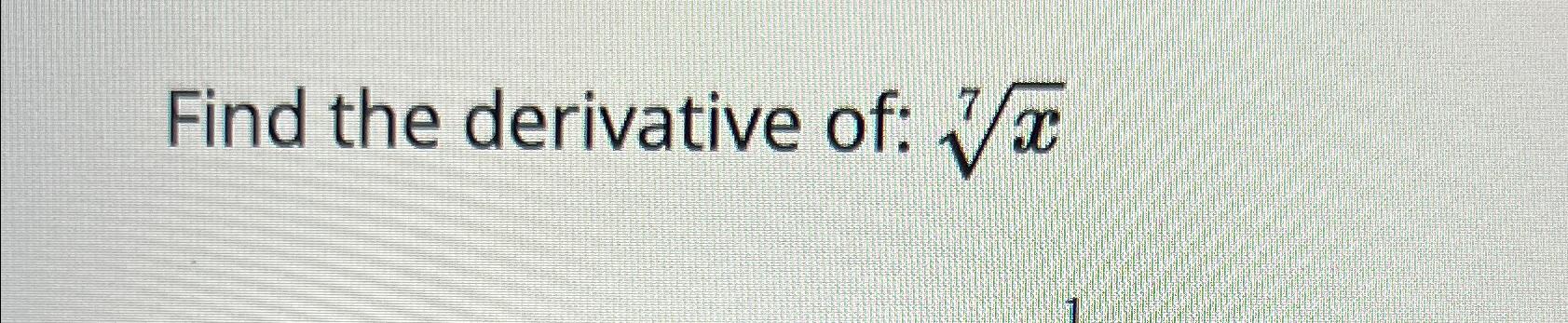 Solved Find the derivative of: x7 | Chegg.com
