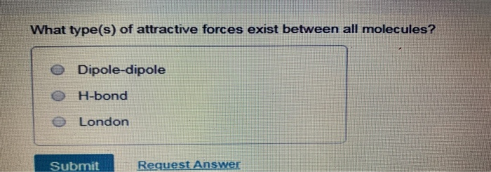 Solved What type(s) of attractive forces exist between all | Chegg.com