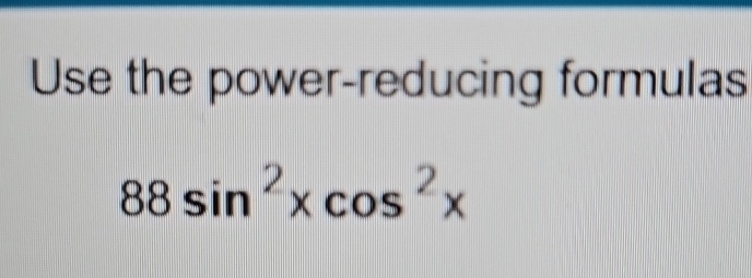 Solved Use the power-reducing formulas88sin2xcos2x | Chegg.com