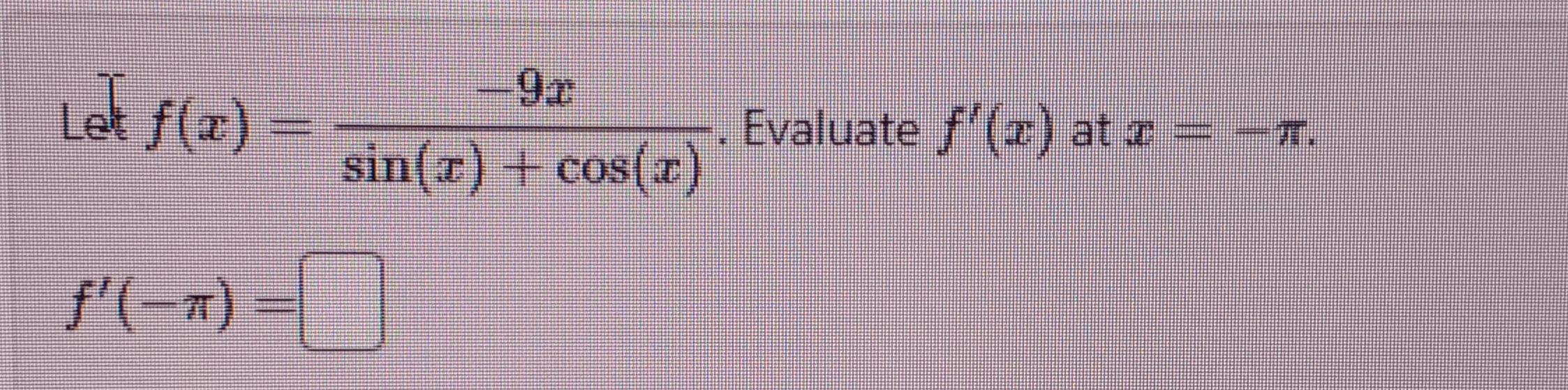 Solved Let f(x)=-9xsin(x)+cos(x). ﻿Evaluate f'(x) ﻿at | Chegg.com