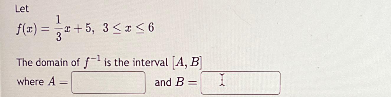 Solved Letf(x)=13x+5,3≤x≤6The domain of f-1 ﻿is the interval | Chegg.com
