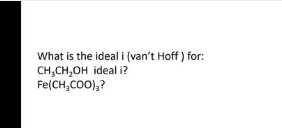 Solved What is the ideal i (van't Hoff) ﻿for:CH3CH2OH ﻿ideal | Chegg.com