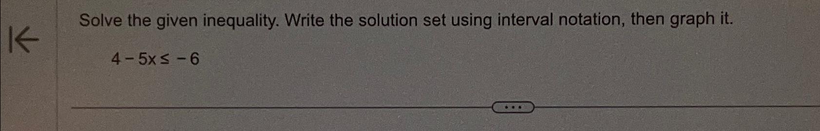 Solved Solve the given inequality. Write the solution set | Chegg.com