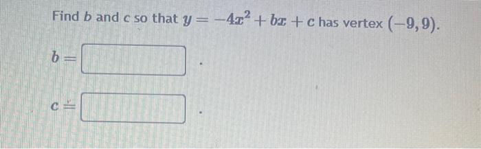 Solved Find b and c so that y=−4x2+bx+c has vertex (−9,9). | Chegg.com