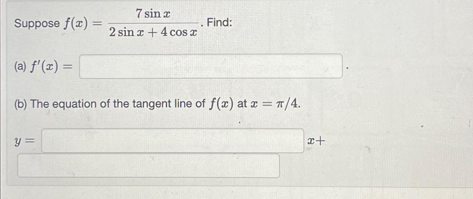 Solved Suppose f(x)=7sinx2sinx+4cosx. ﻿Find:(a) f'(x)=(b) | Chegg.com