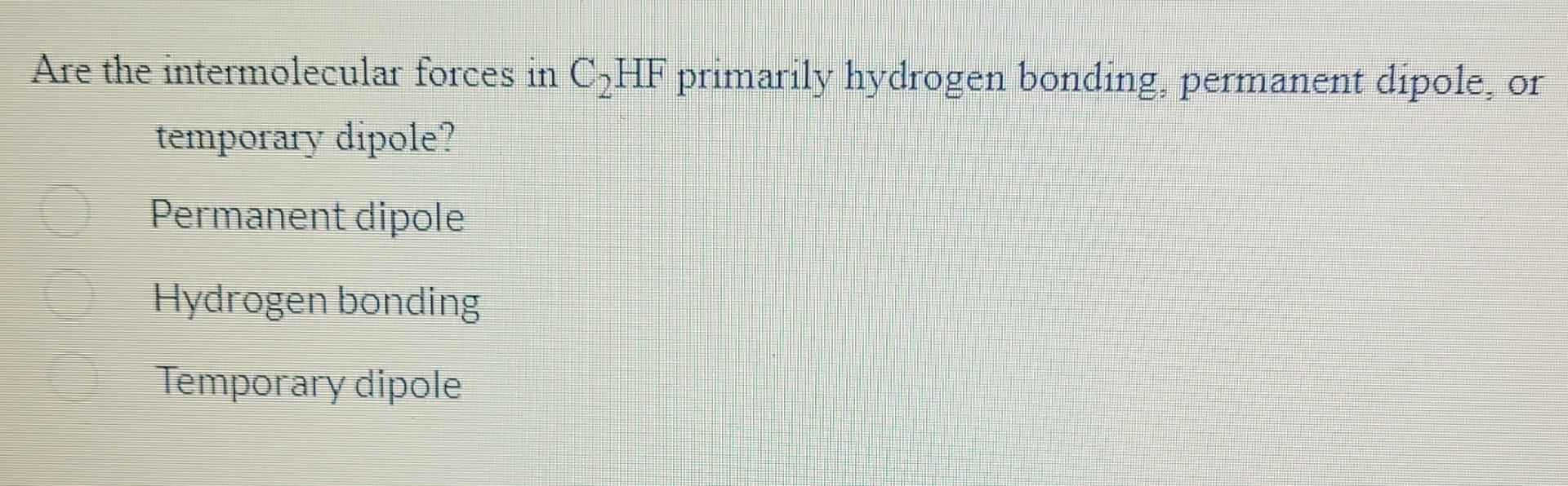 Solved are the intermolecular forces in C2HF primarily | Chegg.com