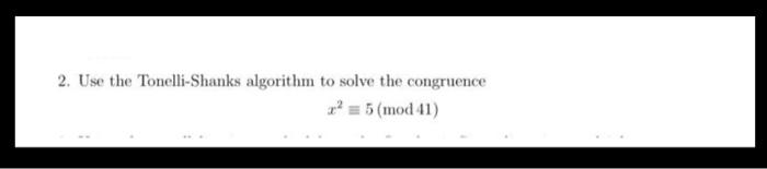 Solved 2. Use the Tonelli-Shanks algorithm to solve the | Chegg.com