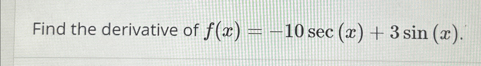 Solved Find the derivative of f(x)=-10sec(x)+3sin(x). | Chegg.com