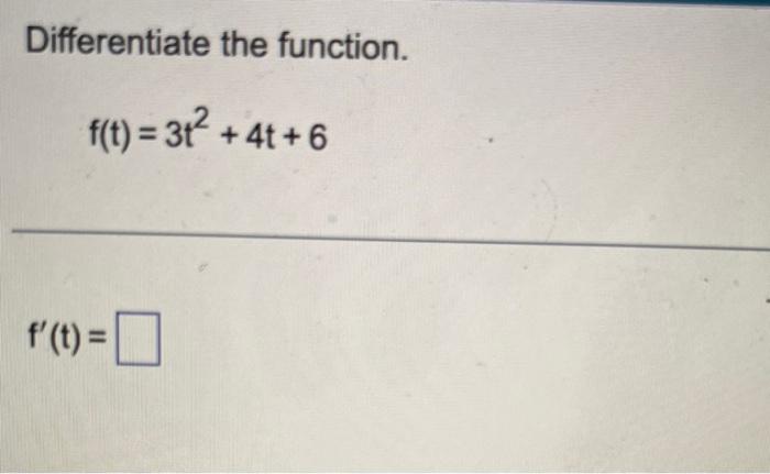 Solved Differentiate the function. f(t)=3t2+4t+6 | Chegg.com