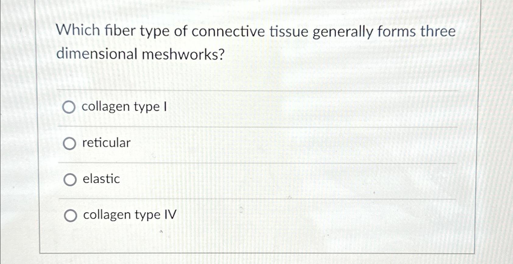 Solved Which fiber type of connective tissue generally forms | Chegg.com