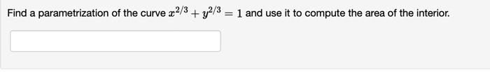 Solved Find a parametrization of the curve x2/3+y2/3=1 and | Chegg.com