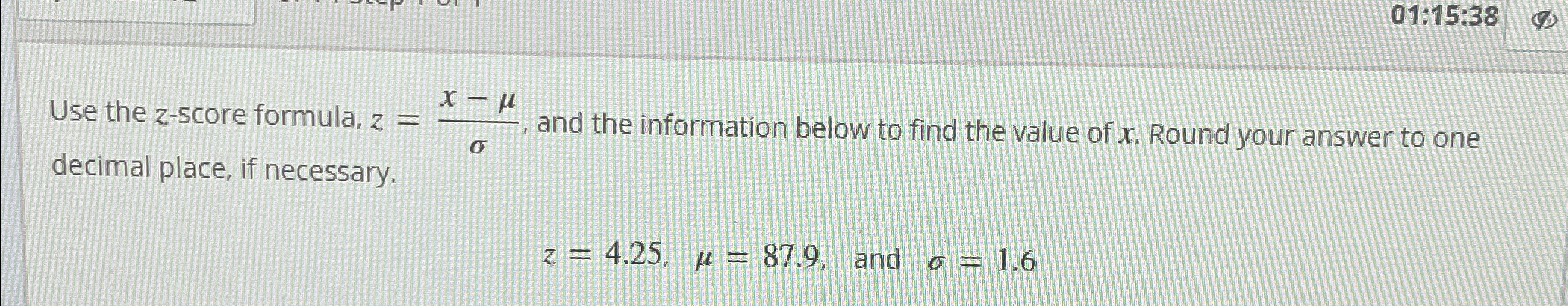 Solved 01:15:38Use the z-5 ﻿core formula, z=x-μσ, ﻿and the | Chegg.com
