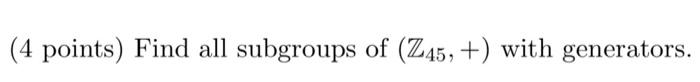 Solved (4 points) Find all subgroups of (Z45,+) with | Chegg.com