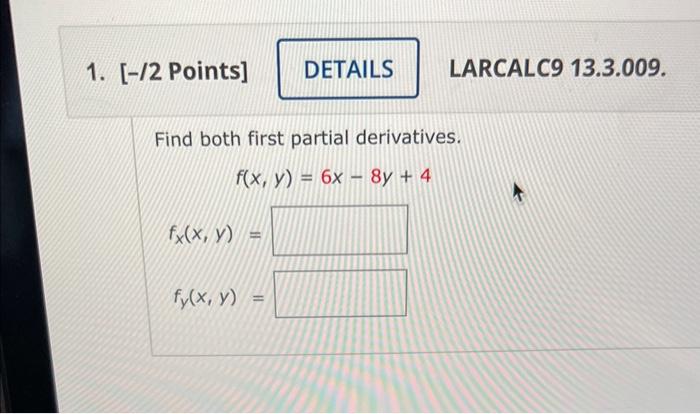Solved Find both first partial derivatives. f(x,y)=6x−8y+4 | Chegg.com