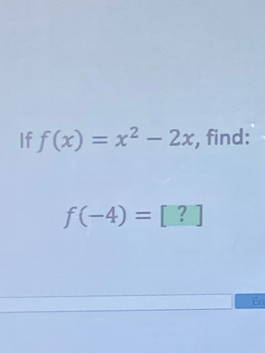 Solved If f(x) = x2 – 2x, find: f(-4) = [?] | Chegg.com