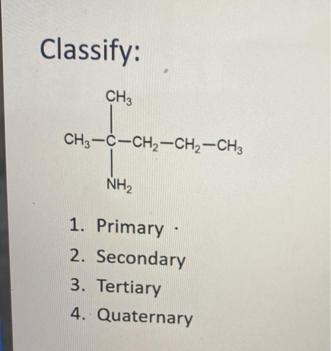 Solved Classify: CH3 CH3-C-CH2-CH2-CH3 NH2 1. Primary 2. | Chegg.com