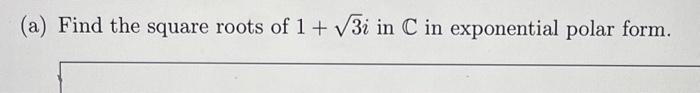 Solved (a) Find the square roots of 1+3i in C in exponential | Chegg.com