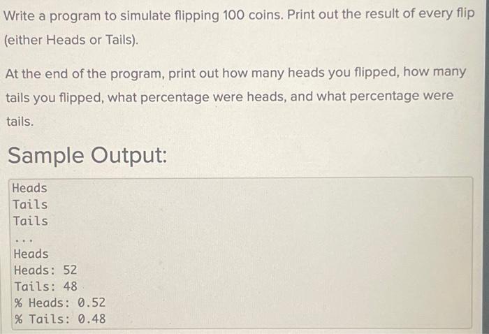 Write a program to simulate flipping 100 coins. Print | Chegg.com