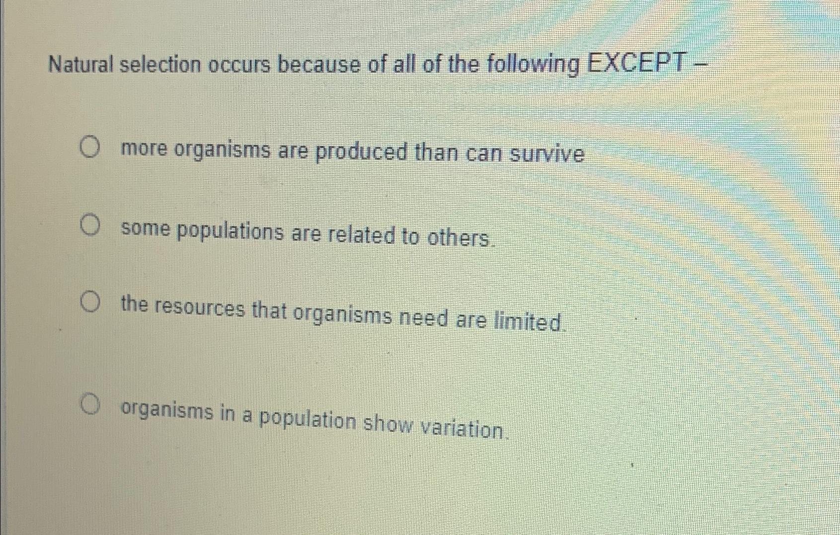Solved Natural selection occurs because of all of the | Chegg.com