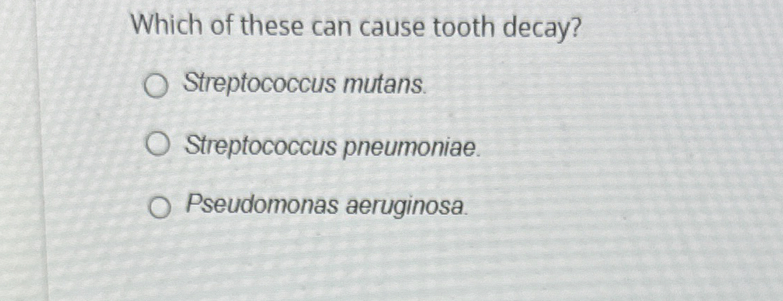 Solved Which of these can cause tooth decay?Streptococcus | Chegg.com
