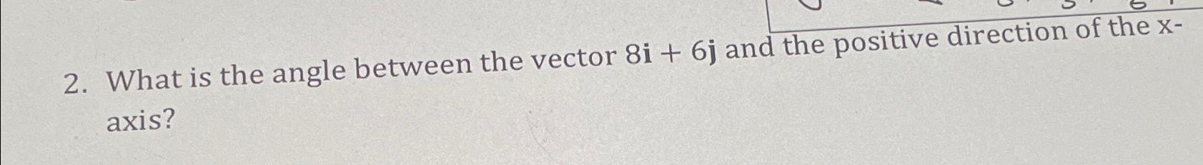 Solved What is the angle between the vector 8i+6j ﻿and the | Chegg.com