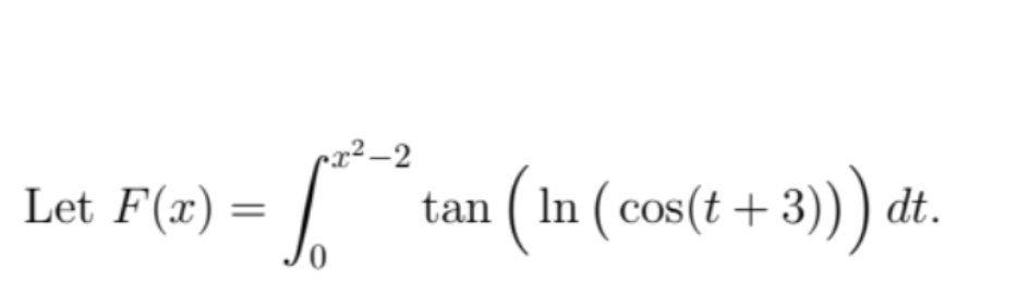 Solved F(x)=∫0x2−2tan(ln(cos(t+3)))dt | Chegg.com