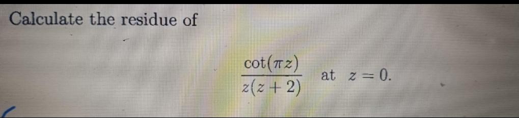 Solved Calculate the residue ofcot(πz)z(z+2) at z=0 | Chegg.com