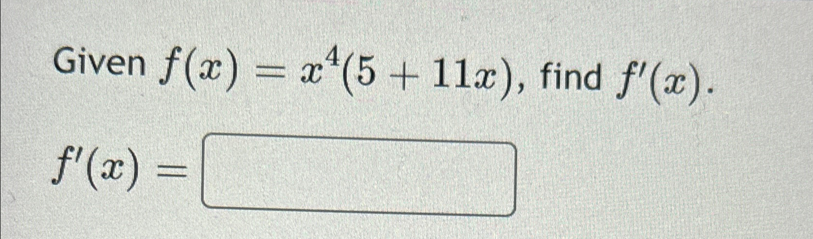 Solved Given f(x)=x4(5+11x), ﻿find f'(x).f'(x)= | Chegg.com