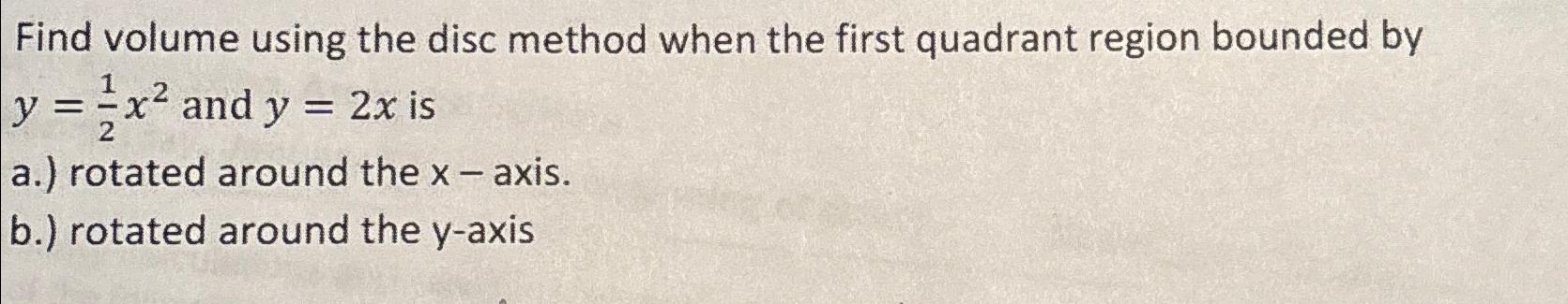 Solved Find volume using the disc method when the first | Chegg.com