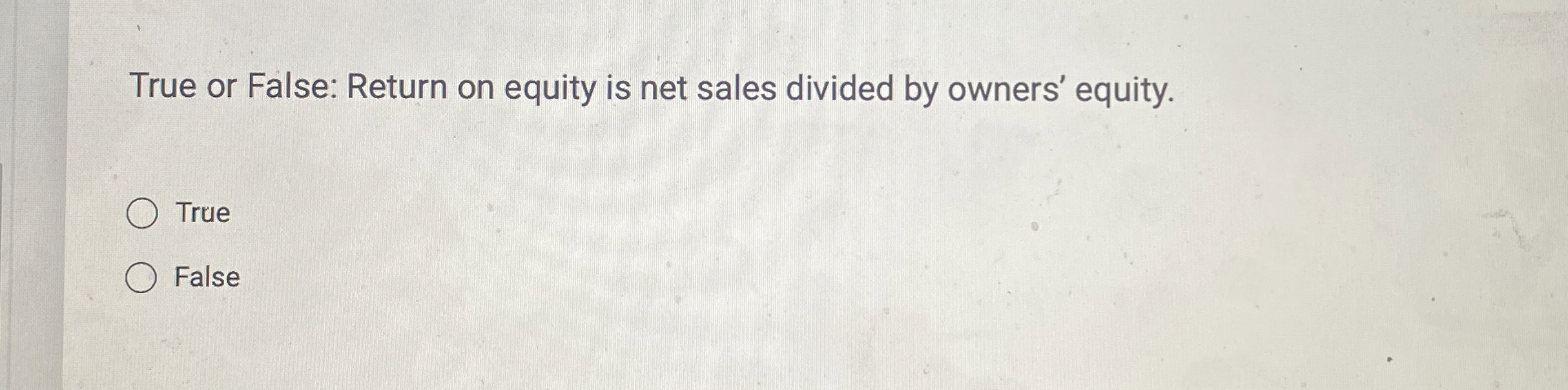 Solved True or False: Return on equity is net sales divided | Chegg.com