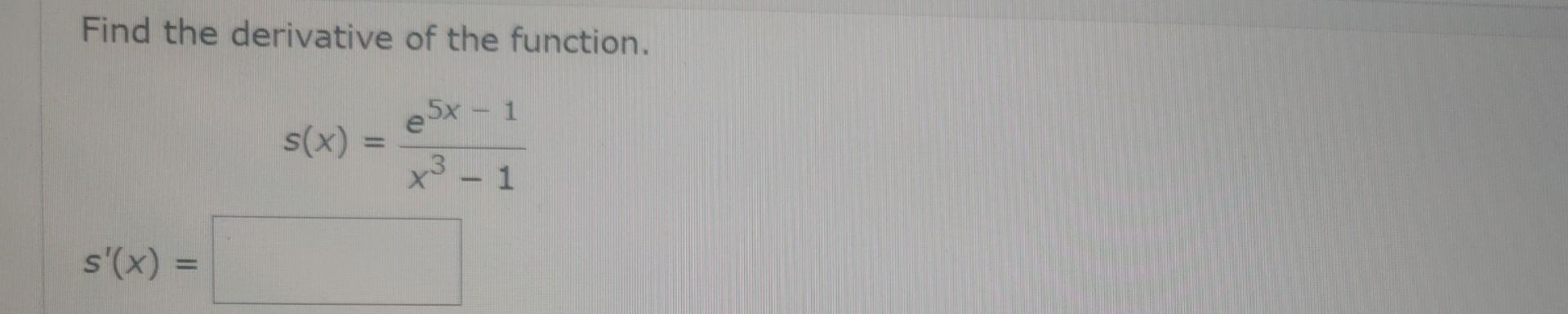 Solved Find the derivative of the function. e5x - 1 s(x) = 3 | Chegg.com