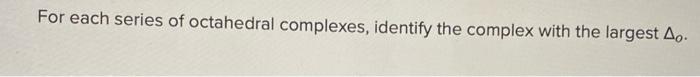 Solved For each series of octahedral complexes, identify the | Chegg.com